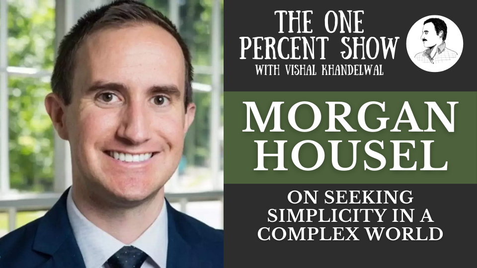 The One Percent Show: Morgan Housel on Seeking Simplicity in a Complex ...
